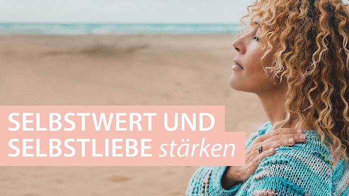 Selbstwert und Selbstliebe steigern - Der Onlinekurs für mehr Selbstwert